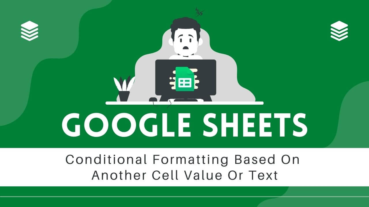 Google Sheets Conditional Formatting Based On Another Cell Value Or